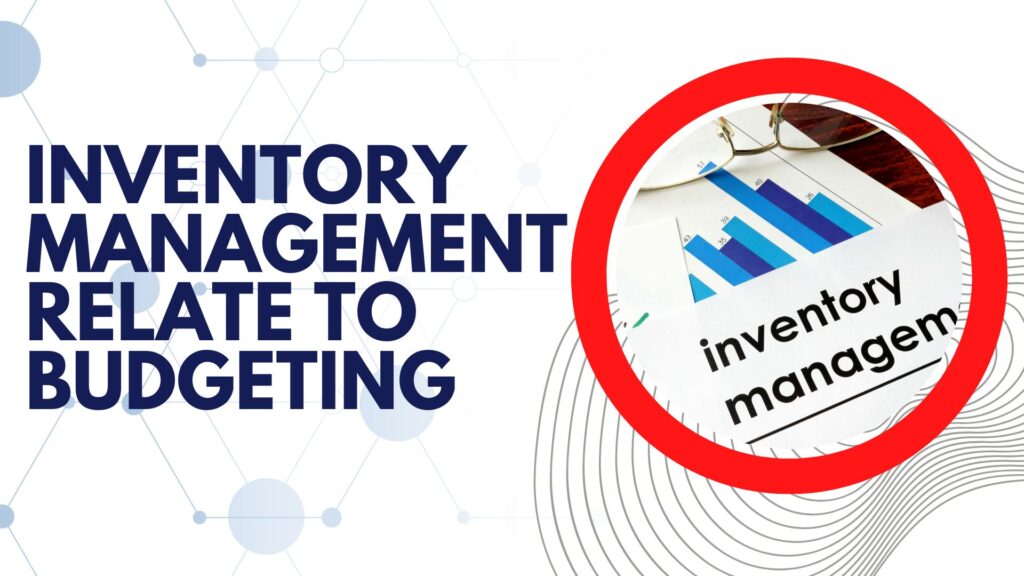 How Does Inventory Management Relate To Budgeting Maximizing
